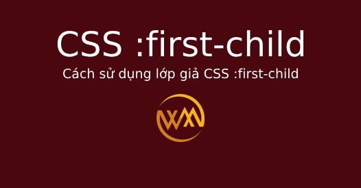 Cách sử dụng lớp giả CSS :first-child