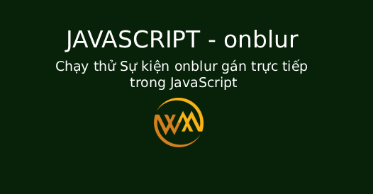 Chạy thử Sự kiện onblur gán trực tiếp trong JavaScript