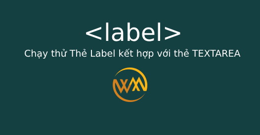 Chạy thử Thẻ Label kết hợp với thẻ TEXTAREA