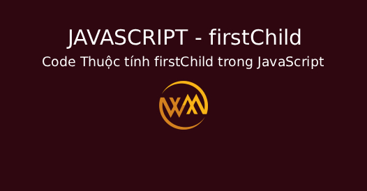 Code Thuộc tính firstChild trong JavaScript