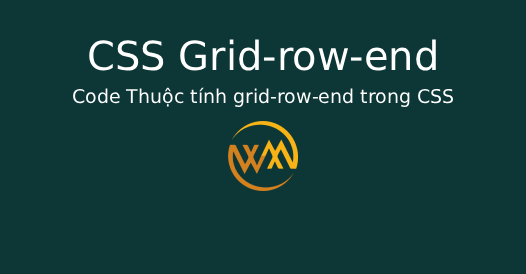 Code Thuộc tính grid-row-end trong CSS