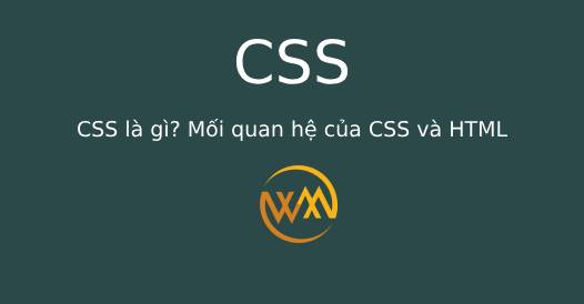 CSS là gì? Mối quan hệ của CSS và HTML