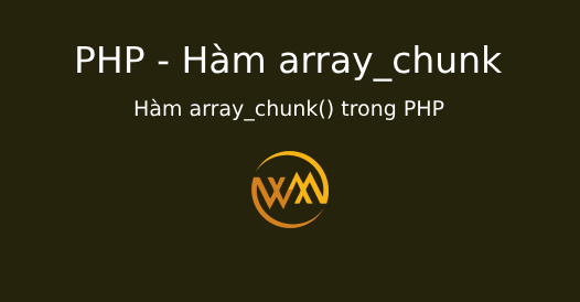 Hàm array_chunk() trong PHP