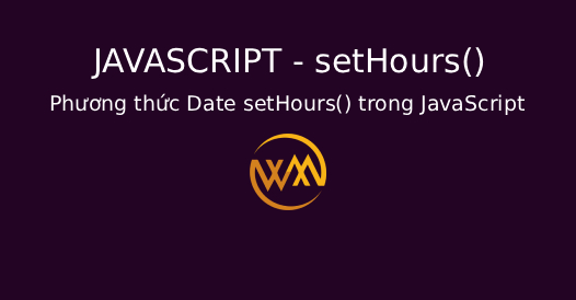 Phương thức Date setHours() trong JavaScript