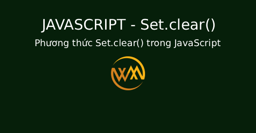 Phương thức Set.clear() trong JavaScript