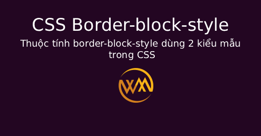 Thuộc tính border-block-style dùng 2 kiểu mẫu trong CSS