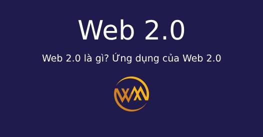 Web 2.0 là gì? Ứng dụng của Web 2.0